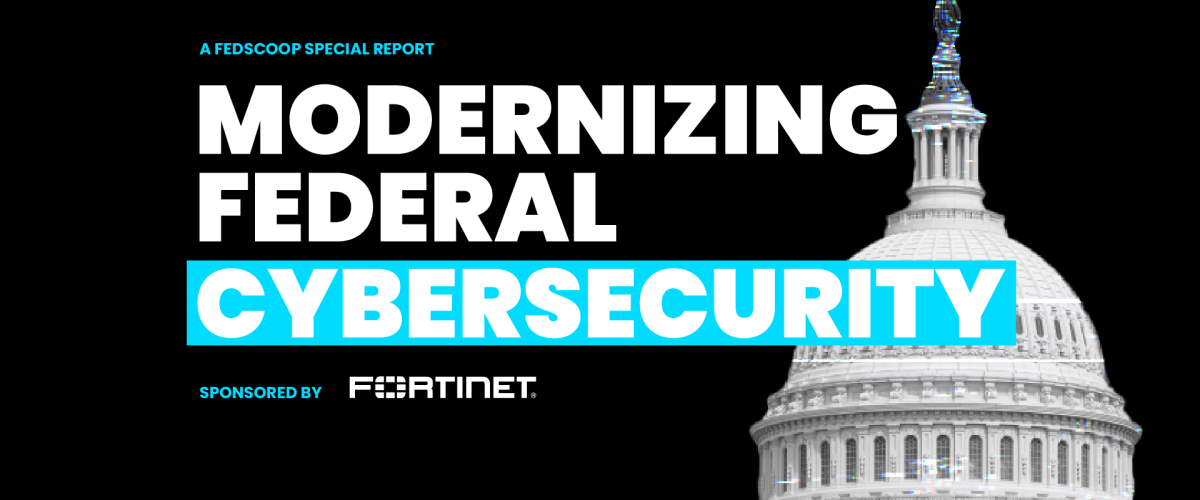 Modernizing Federal Cybersecurity — A FedScoop Special Report
